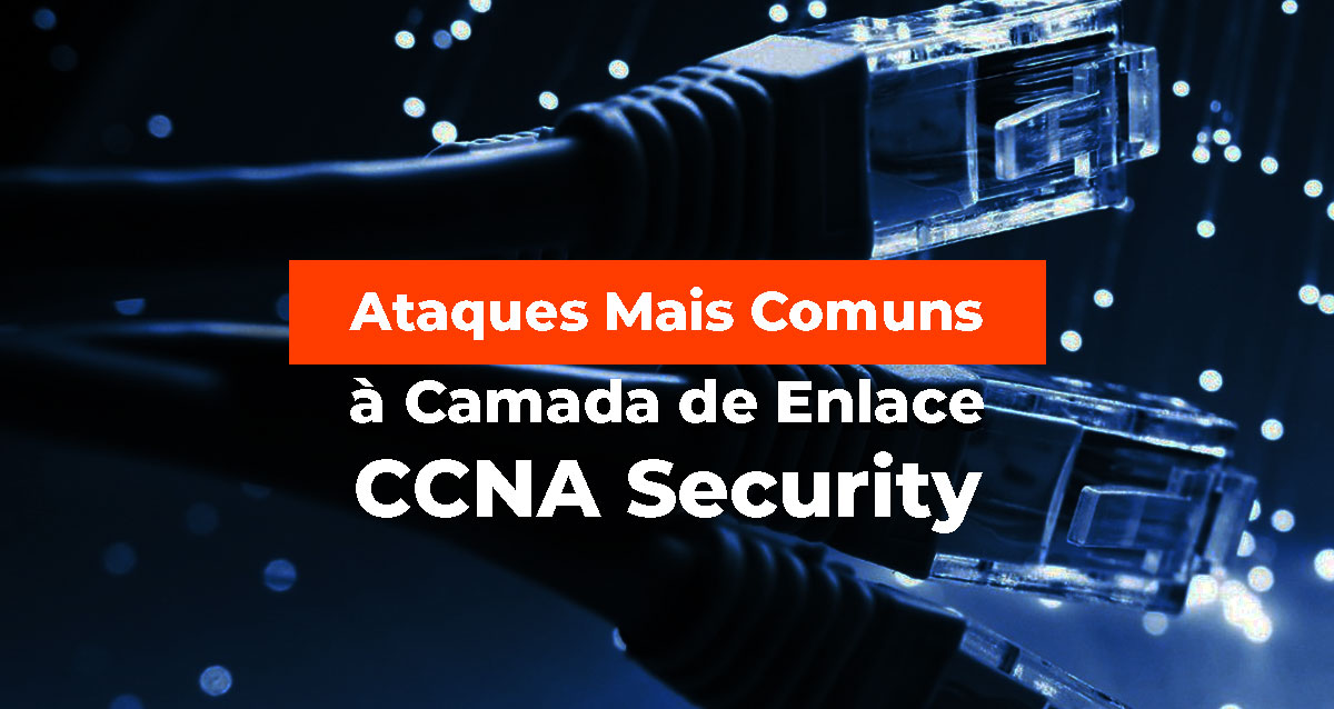 CCNA Security - Ataques Mais Comuns à Camada de Enlace | DlteC do Brasil